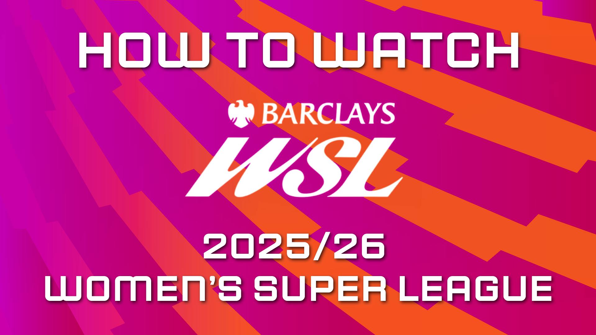 How to watch 2025/26 Women’s Super League on TV | Digital TV